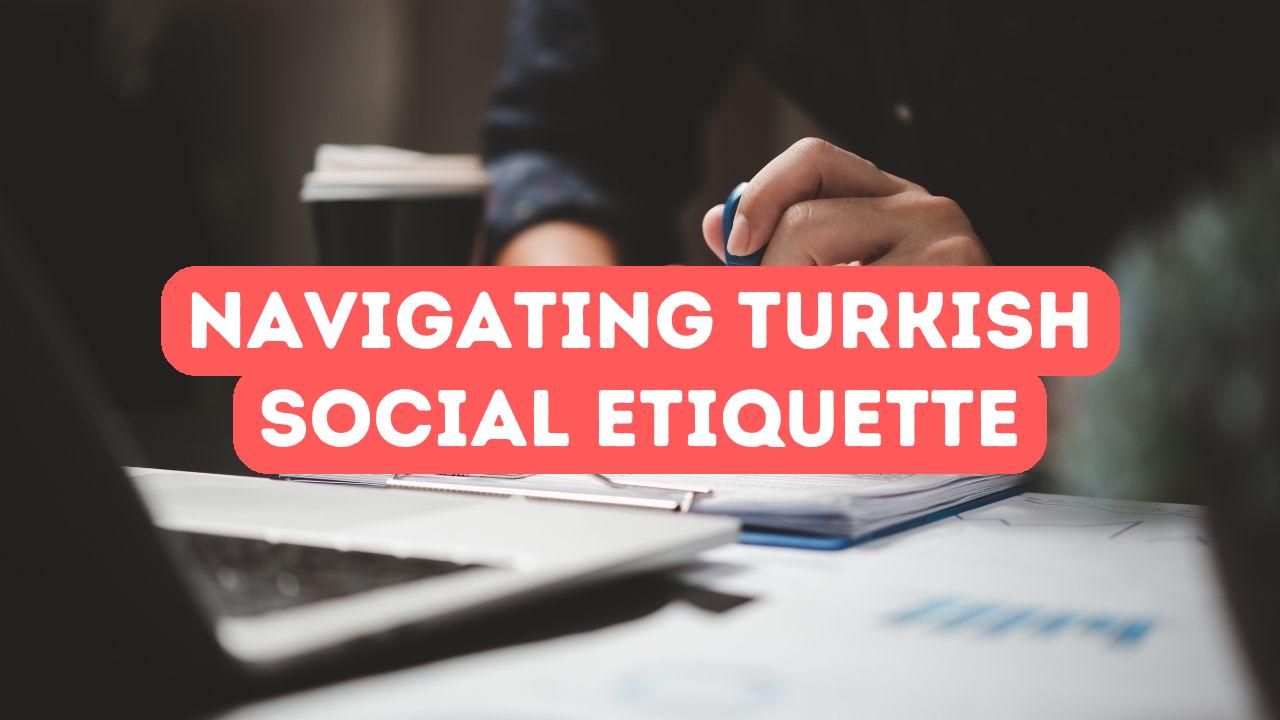 Cultural Etiquette and Language: Navigating Social Situations in Turkish
