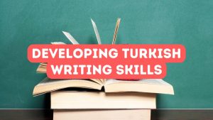 Turkish Writing Skills: From Basic Sentences to Complex Paragraphs