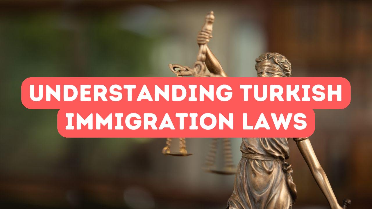 Understanding Turkish Immigration Laws