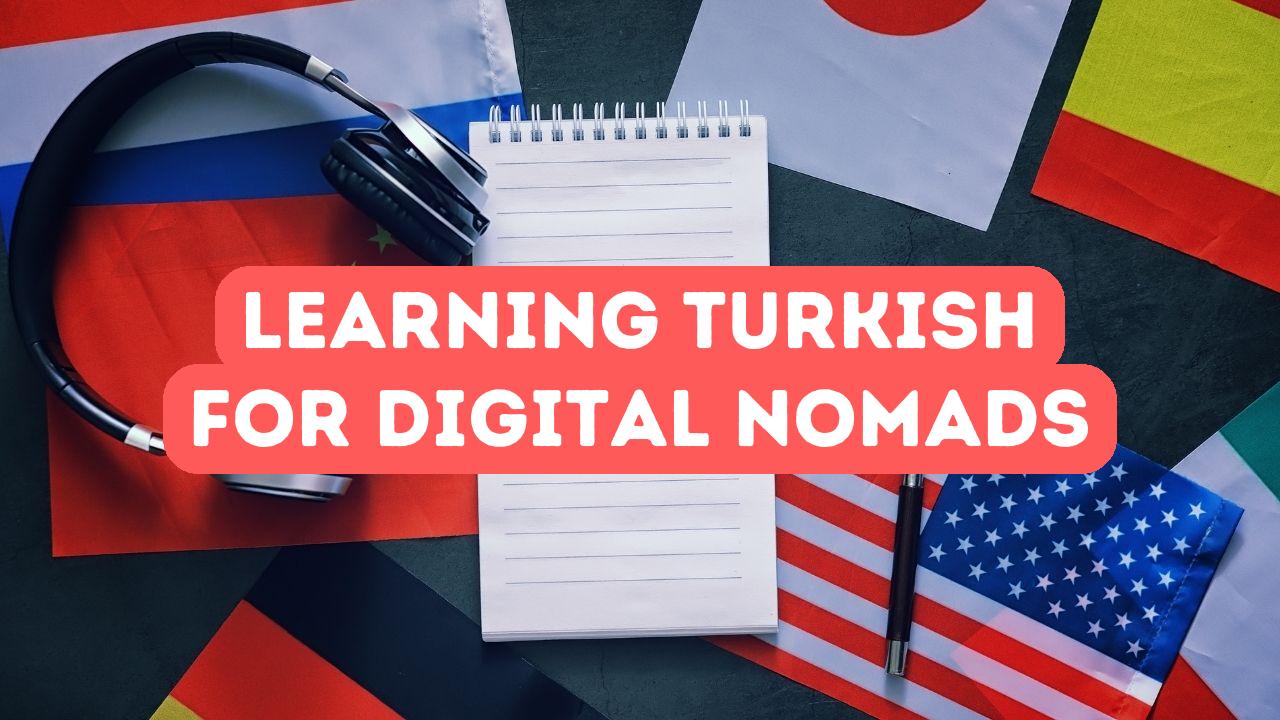 Benefits of Learning Turkish for Digital Nomads