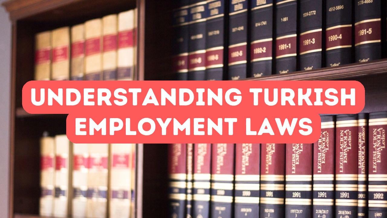 Understanding Turkish Employment Laws
