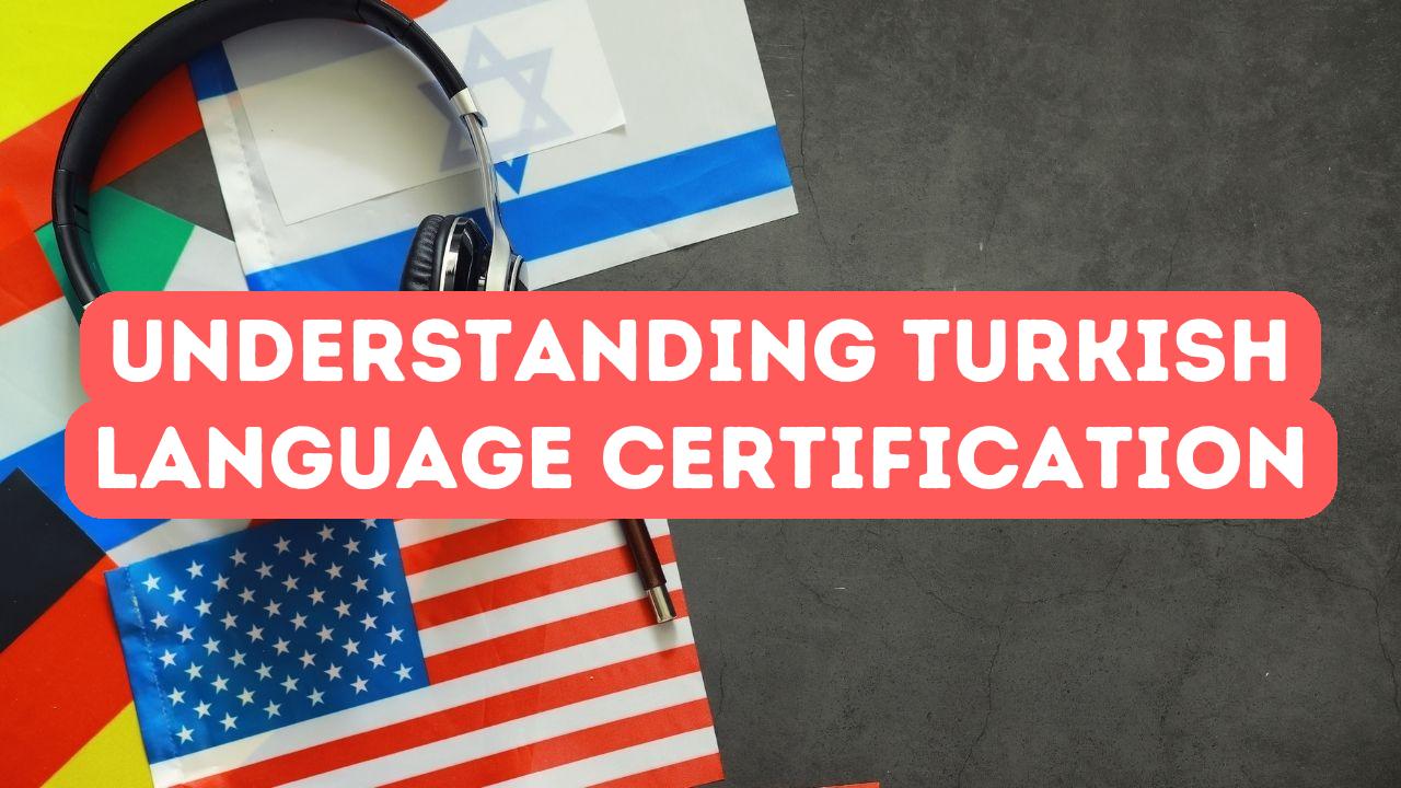 Understanding Turkish Language Certification