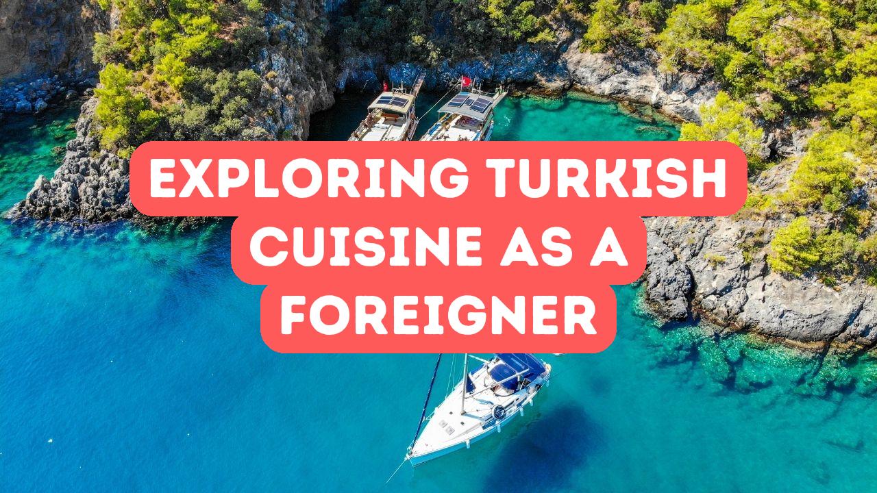 Exploring Turkish Cuisine as a Foreigner