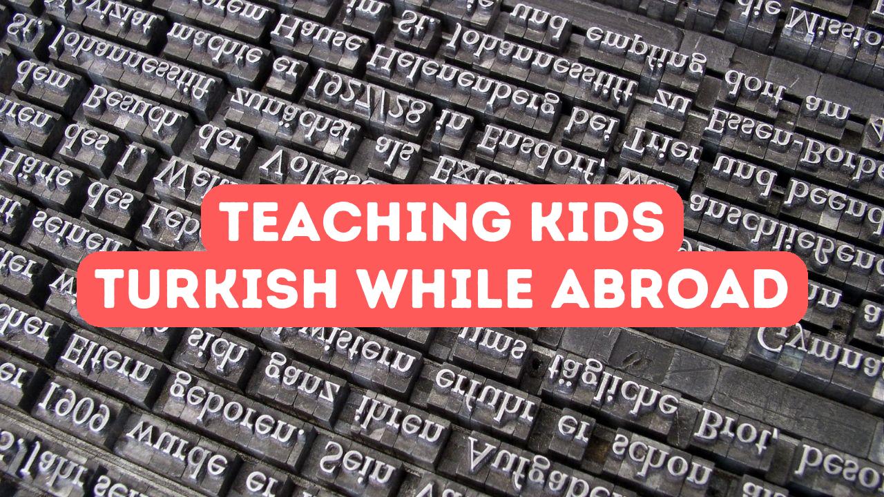 How to Teach Your Kids Turkish While Living Abroad
