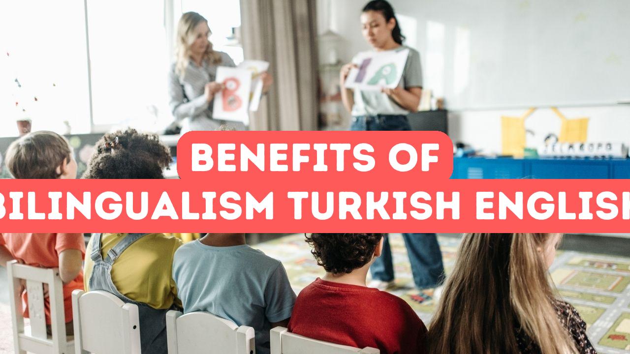 Benefits of Bilingualism in Turkish and English
